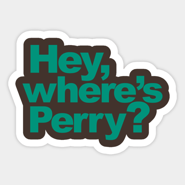 Hey, where's Perry? - Perry - Sticker | TeePublic